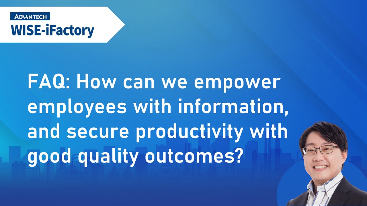 FAQ about iFactoryWorks | 5 How can we empower employ - 研华